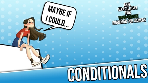 Understanding Conditionals - Real English for Gamers Understanding Conditionals - Real English for Gamers